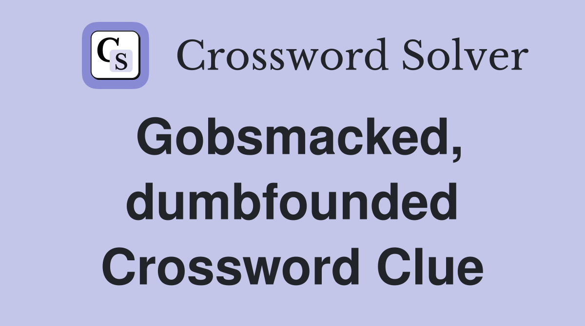 Gobsmacked, dumbfounded - Crossword Clue Answers - Crossword Solver